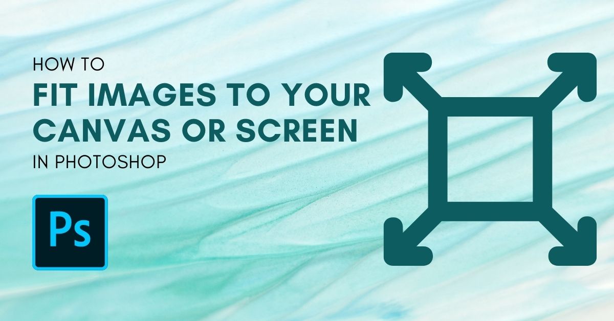How To Fit An Image To Your Screen Or Canvas In Photoshop